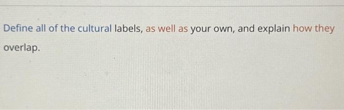 Define all of the cultural labels, as well as your | Chegg.com