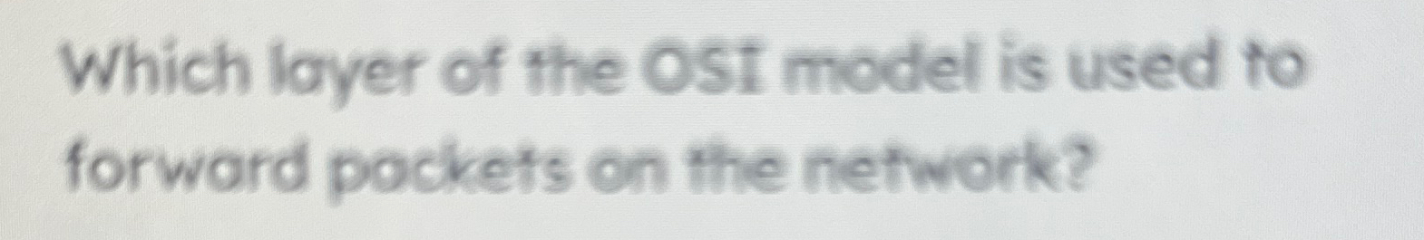 Solved Which layer of the OSI model is used to forward | Chegg.com