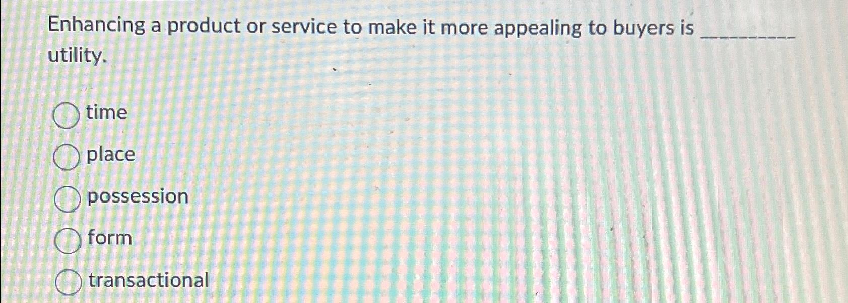Solved Enhancing a product or service to make it more | Chegg.com