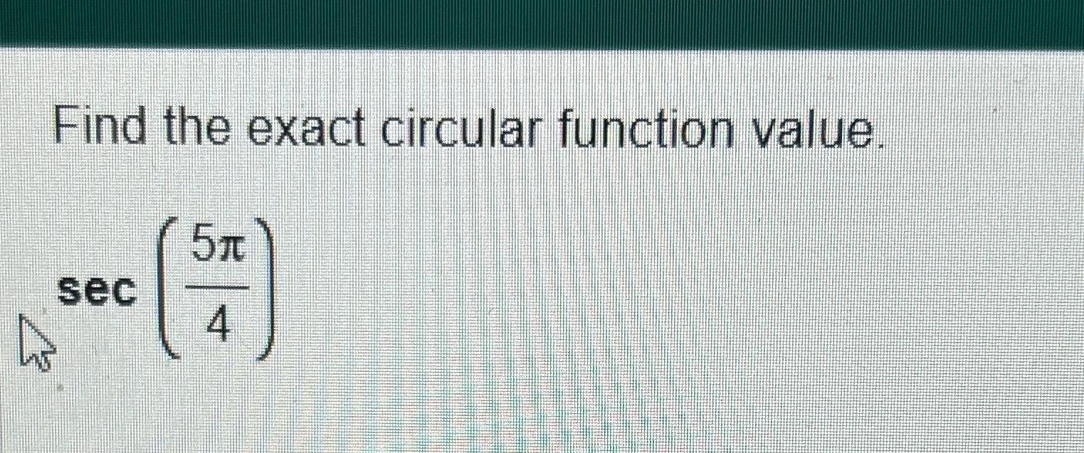 Solved Find the exact circular function value.sec(5π4) | Chegg.com