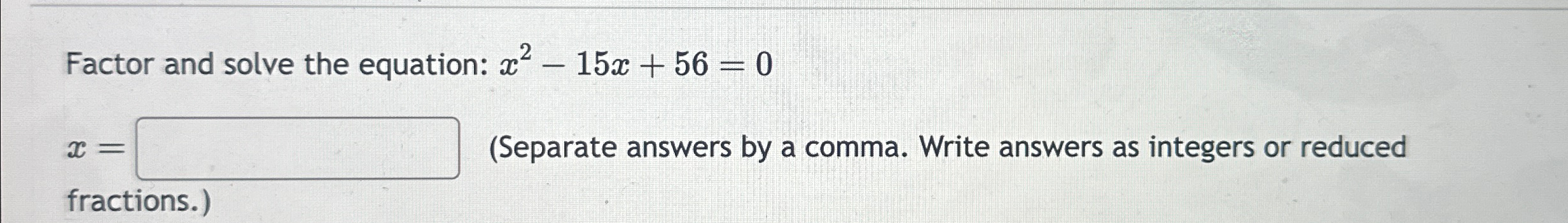 Solved Factor and solve the equation: x2-15x+56=0x=(Separate | Chegg.com