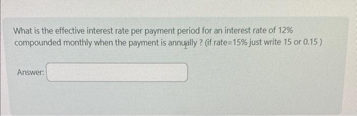 Solved What Is The Effective Interest Rate Per Payment 0013