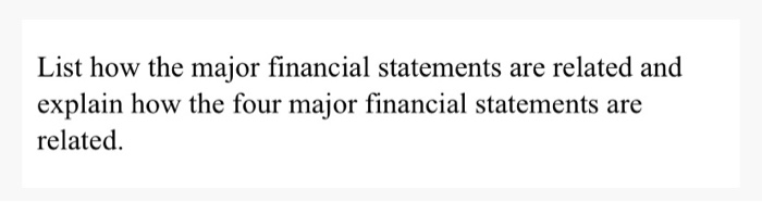Solved List how the major financial statements are related | Chegg.com
