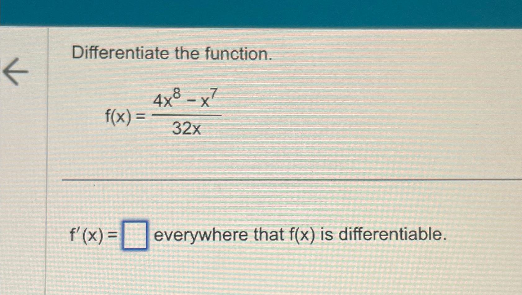 Solved Differentiate the function.f(x)=4x8-x732xf'(x)=, | Chegg.com