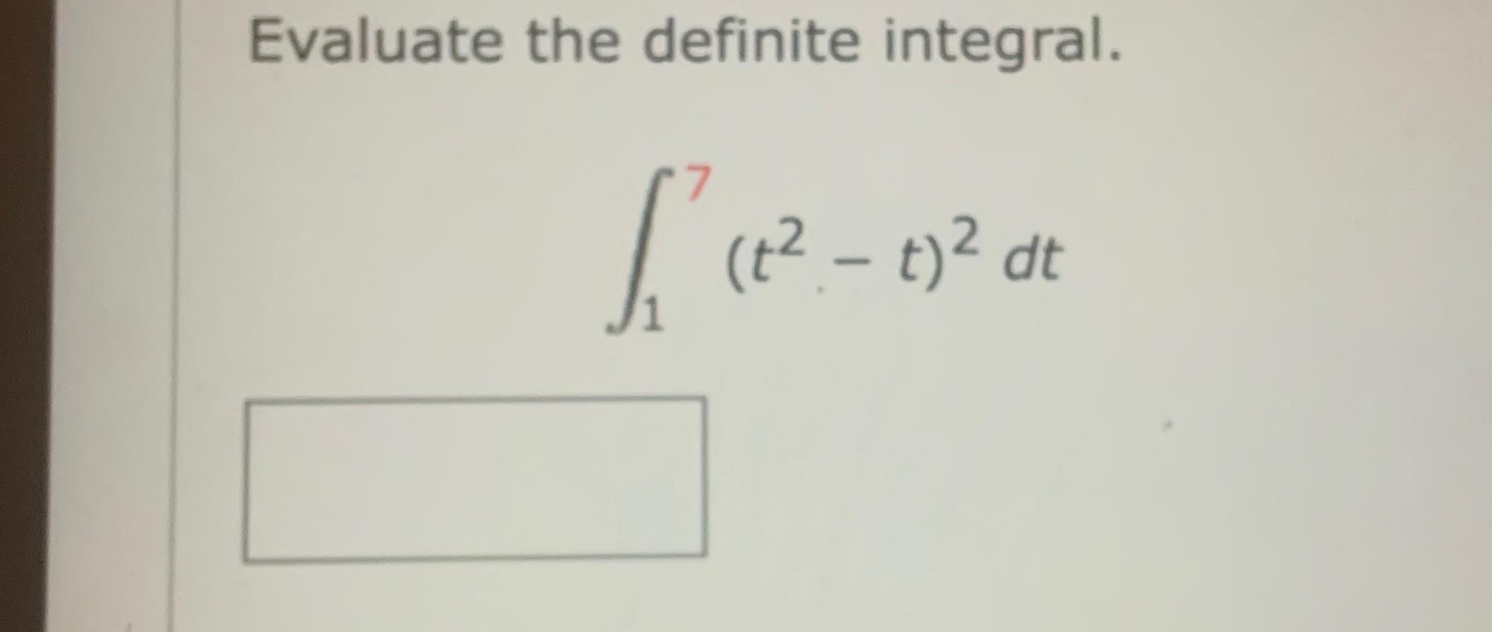 Solved Evaluate the definite integral.∫17(t2-t)2dt | Chegg.com | Chegg.com