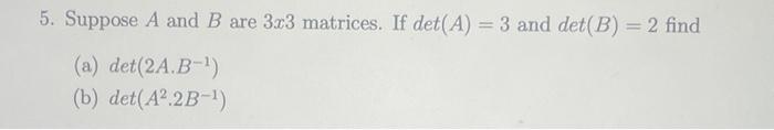 Solved 5. Suppose A and B are 3x3 matrices. If det(A)=3 and | Chegg.com