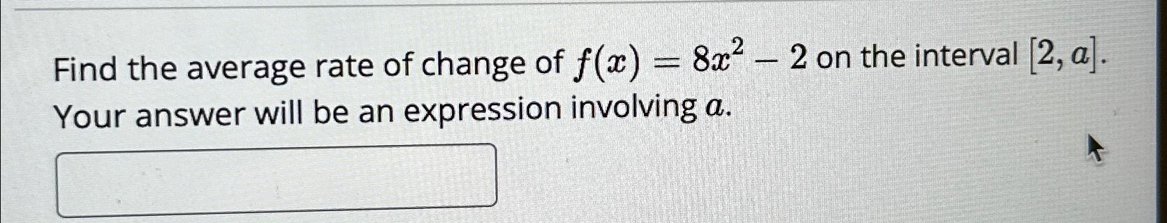 Solved Find the average rate of change of f(x)=8x2-2 ﻿on the | Chegg.com