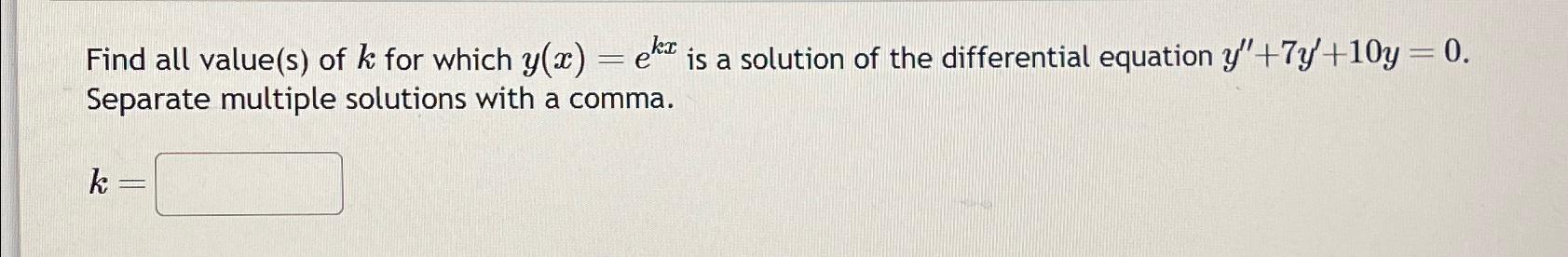 Solved Find all value(s) ﻿of k ﻿for which y(x)=ekx ﻿is a | Chegg.com