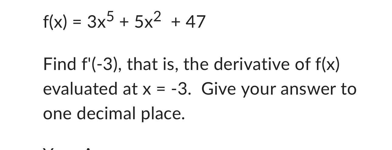 Solved f(x)=3x5+5x2+47Find f'(-3), ﻿that is, ﻿the derivative | Chegg.com