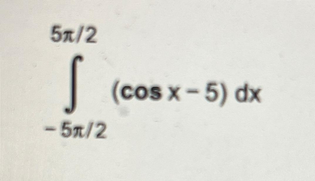 Solved ∫-5π25π2(cosx-5)dx | Chegg.com