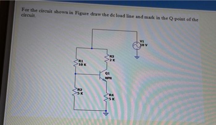 Solved For the circuit shown in Figure draw the dc load line | Chegg.com