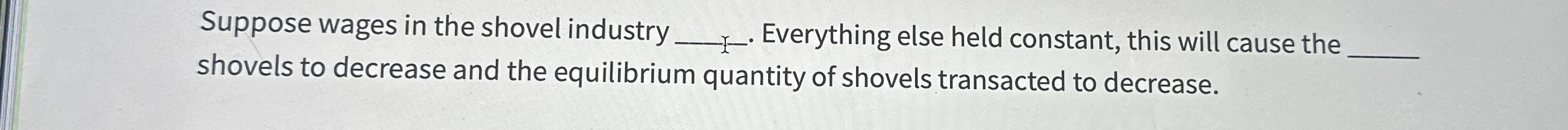 Solved Suppose wages in the shovel industry Everything else | Chegg.com