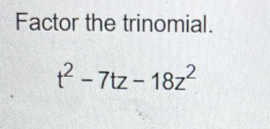 Solved Factor the trinomial.t2-7tz-18z2 | Chegg.com