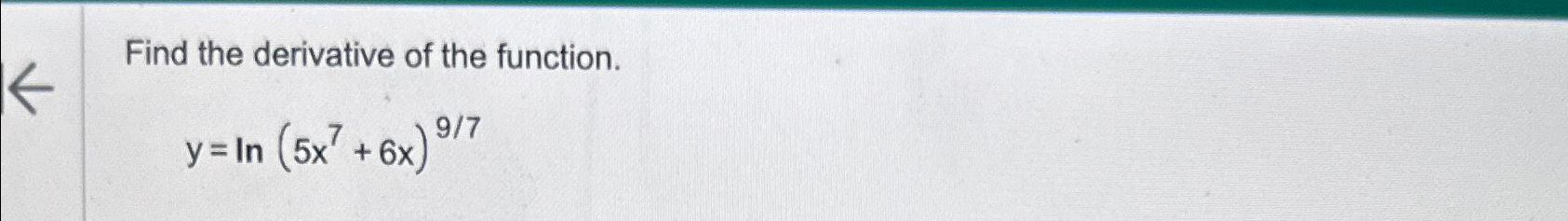 Solved Find the derivative of the function.y=ln(5x7+6x)97 | Chegg.com