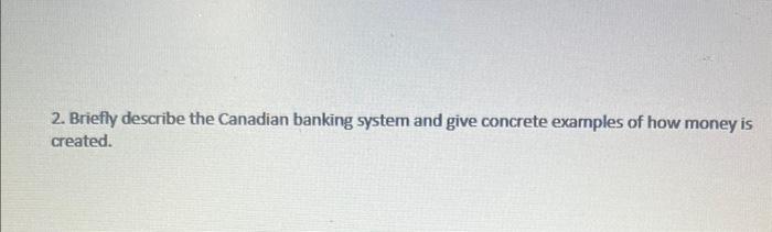 Solved 2. Briefly describe the Canadian banking system and | Chegg.com