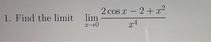 Solved 1. Find the limit 2 cos X - 2 + x2 lim x4 2-0 | Chegg.com