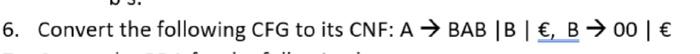 Solved 6. Convert the following CFG to its CNF: A→BAB∣B∣€, | Chegg.com