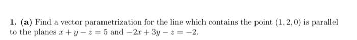 Solved 1. (a) Find a vector parametrization for the line | Chegg.com