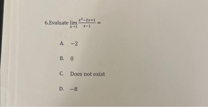 Solved 6. Evaluate limx→1x−1x2−2x+1= A. -2 B. 0 C. Does not | Chegg.com