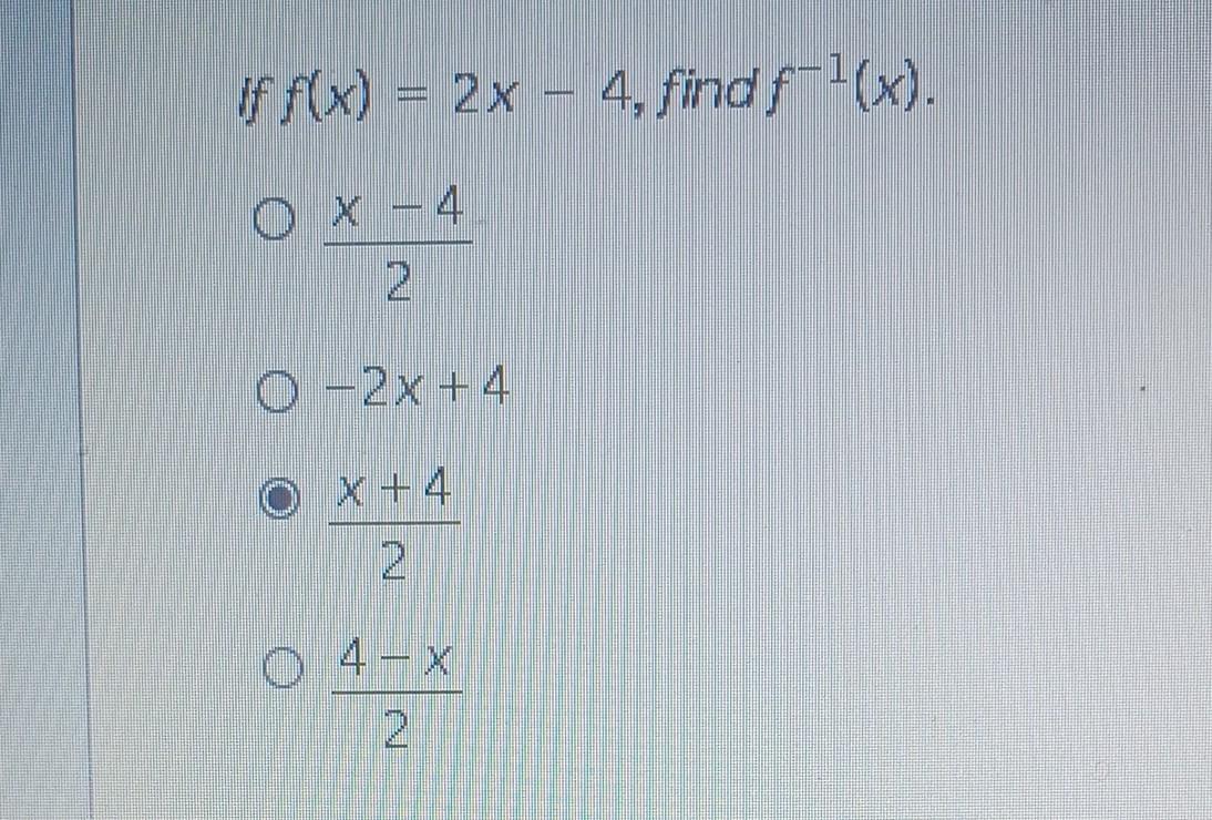 Solved if f(x) = 2x - 4, find f¯¹(x). OX-4 2 O-2x +4 X+4 2 | Chegg.com