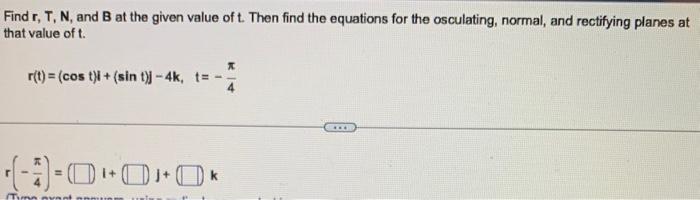 Solved Find r,T,N, and B at the given value of t. Then find | Chegg.com