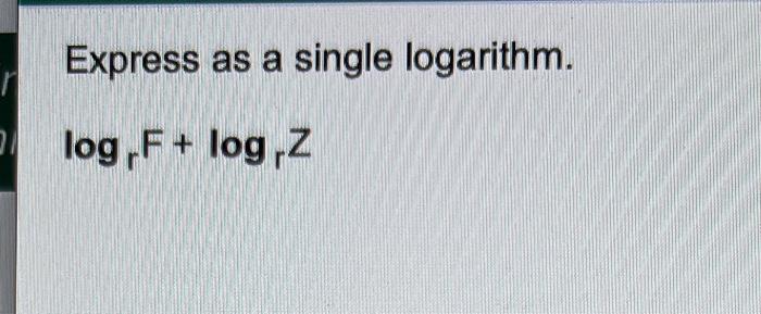 Solved Express as a single logarithm. log F + log Z | Chegg.com
