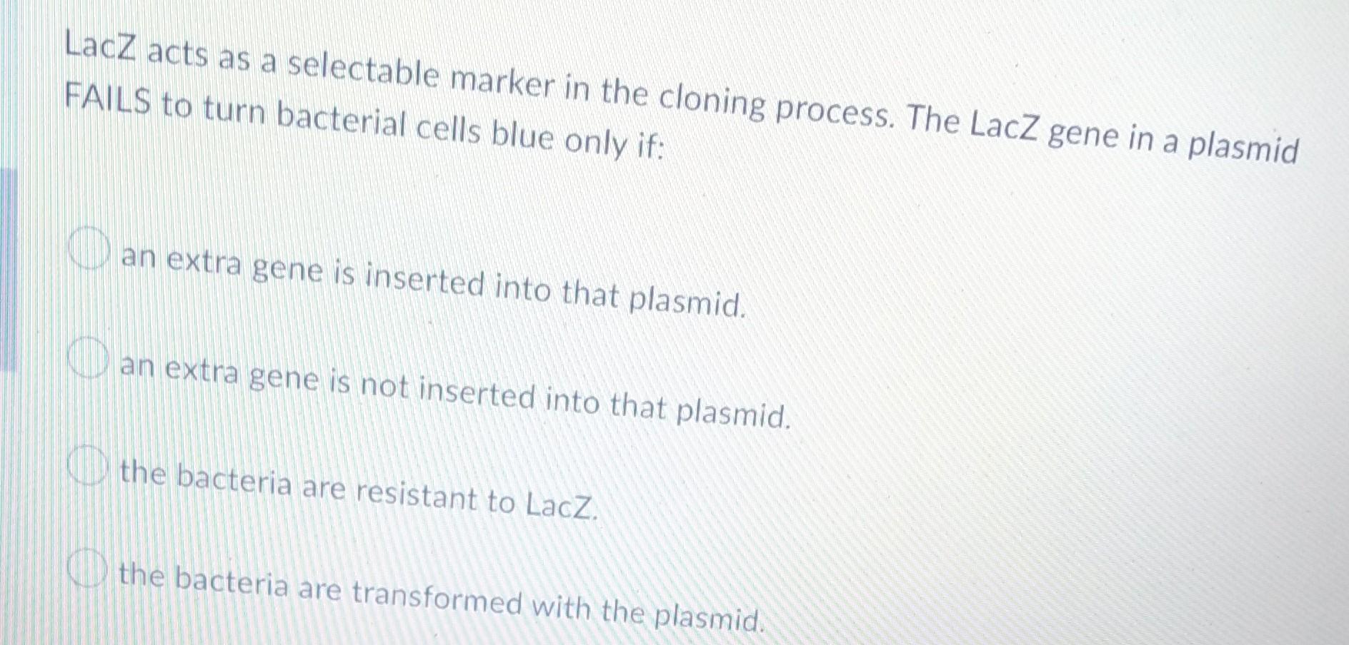 Solved Lacz acts as a selectable marker in the cloning | Chegg.com