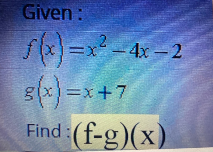 Solved Given: $(x)=x2 - 4x – 2 g(x)=x +7 Find :(f-g)(x) | Chegg.com