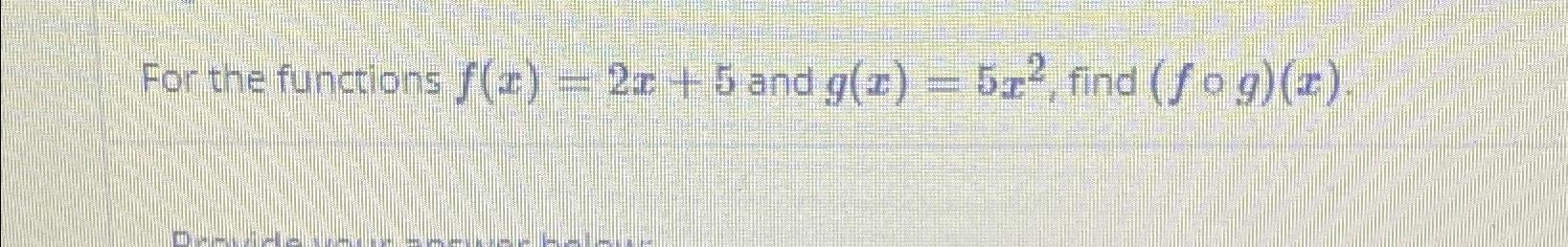 Solved For the functions f(x)=2x+5 ﻿and g(x)=5x2, ﻿find | Chegg.com