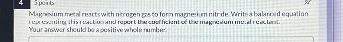 Solved Magnesium metal reacts with nitrogen gas to form | Chegg.com