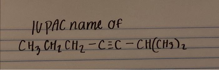 Solved IUPAC name of CH3CH2CH2−C≡C−CH(CH3)2 | Chegg.com