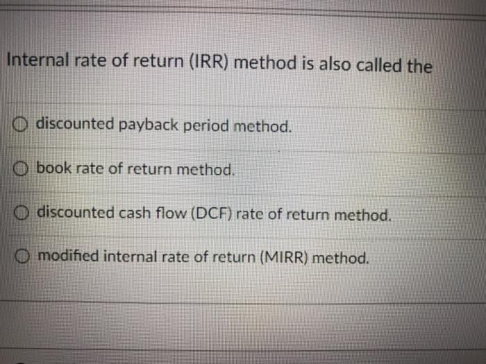 Solved Internal rate of return (IRR) method is also called | Chegg.com