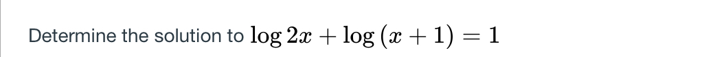 Solved Determine the solution to log2x+log(x+1)=1 | Chegg.com