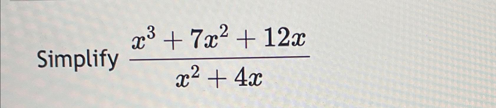 Solved Simplify x3+7x2+12xx2+4x | Chegg.com