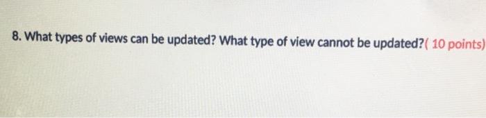 Solved 8. What types of views can be updated? What type of | Chegg.com