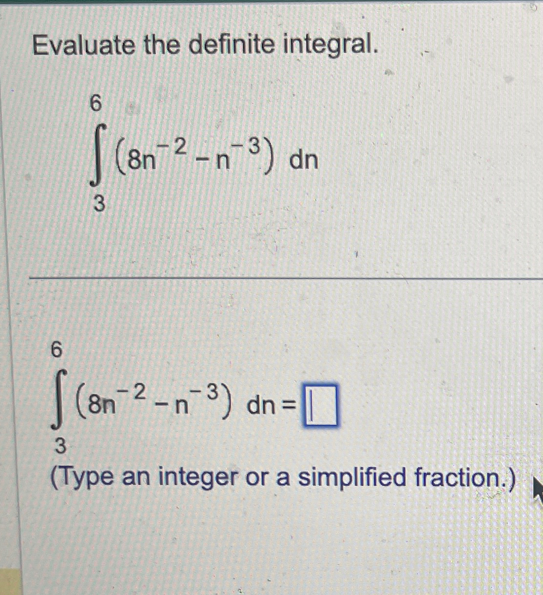 Solved Evaluate the definite integral.∫36(8n-2-n-3)dn(Type | Chegg.com