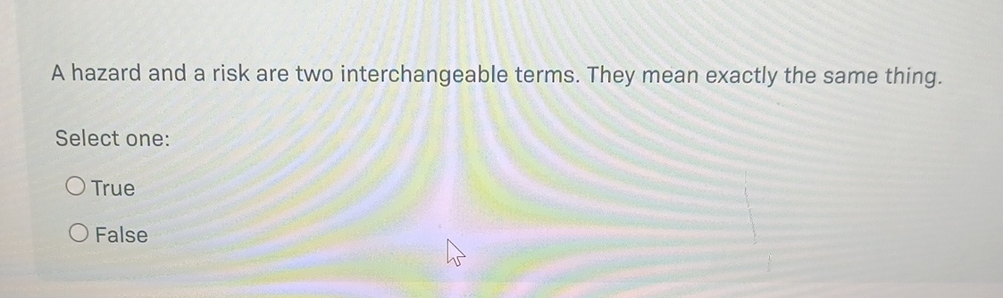 Solved A hazard and a risk are two interchangeable terms. | Chegg.com