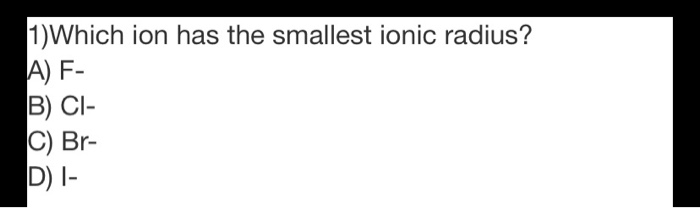 Solved 1) Which ion has the smallest ionic radius? A) F- B) | Chegg.com