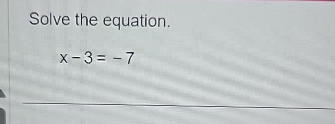 Solved Solve the equation.x-3=-7 | Chegg.com
