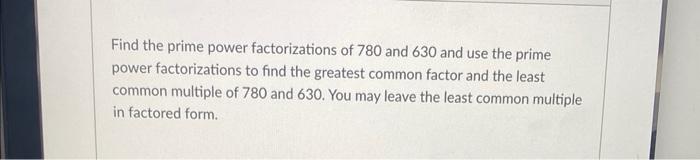 Solved Find the prime power factorizations of 780 and 630 | Chegg.com