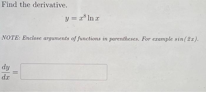 Solved Find the derivative. y=x8lnx NOTE: Enclose arguments | Chegg.com