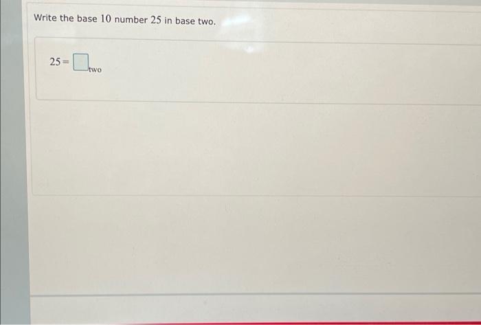 Solved Write the base 10 number 25 in base two. 25= two | Chegg.com