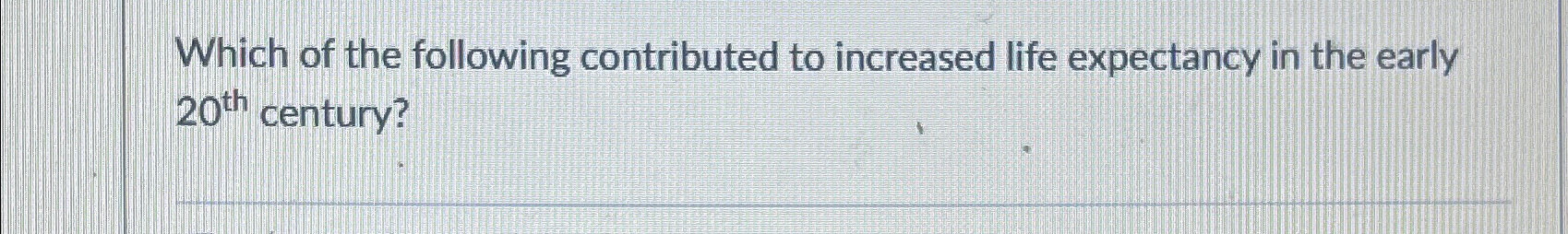 Solved Which of the following contributed to increased life | Chegg.com