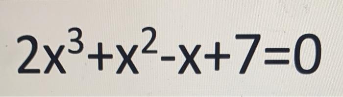 Solved 2x3+x2−x+7=0 | Chegg.com