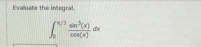 Solved ∫0π/3cos(x)sin3(x)dxEvaluate the integral. | Chegg.com