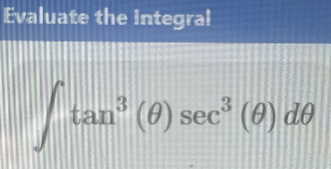 Solved Evaluate the Integral∫﻿﻿tan3(θ)sec3(θ)dθ | Chegg.com