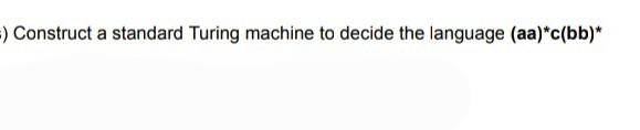 Solved Construct a standard Turing machine to decide the | Chegg.com