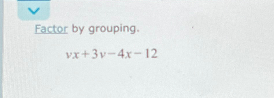 Solved Factor by grouping.vx+3v-4x-12 | Chegg.com