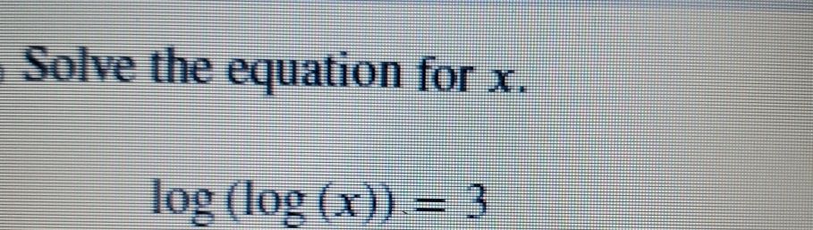 Solved Solve the equation for x.log(log(x))=3 | Chegg.com