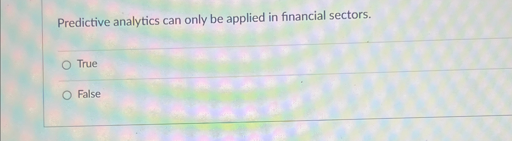 Solved Predictive analytics can only be applied in financial | Chegg.com